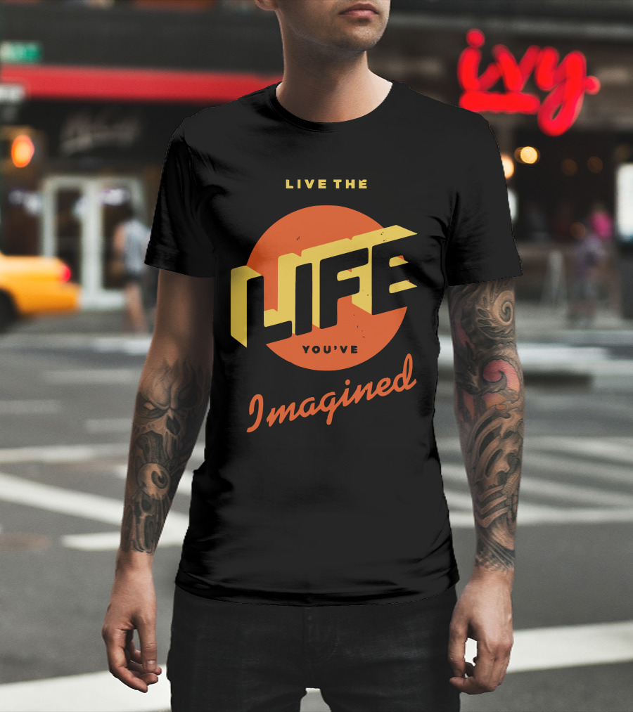 Live The Life You've Imagined T-Shirt