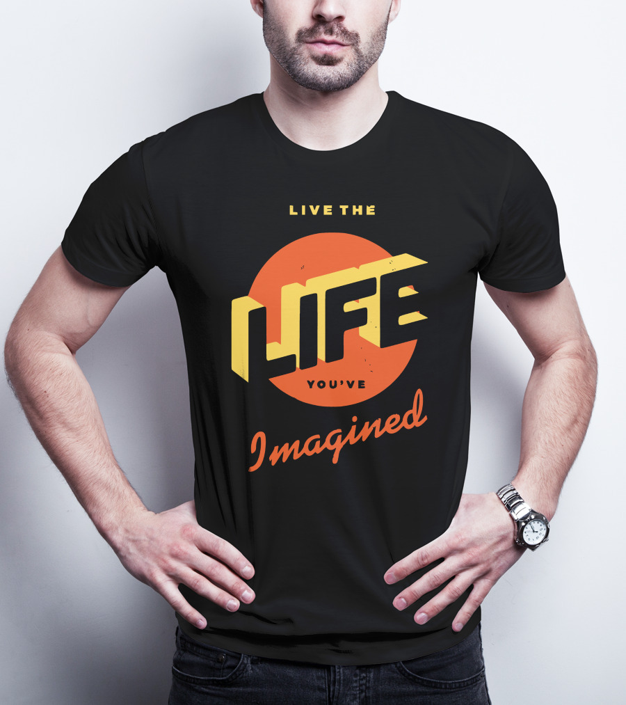 Live The Life You've Imagined T-Shirt