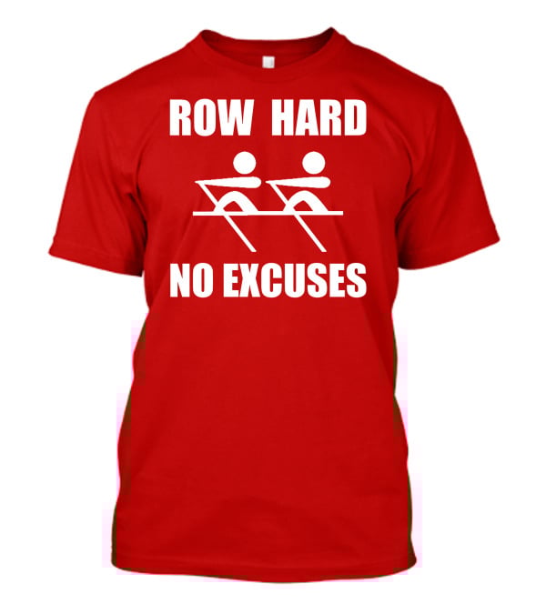 Row Hard No Excuses Rowing Motivational Message T-Shirt