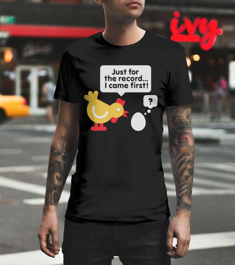 Just For The Record I Came First Chicken And Egg Question Mark T-Shirt