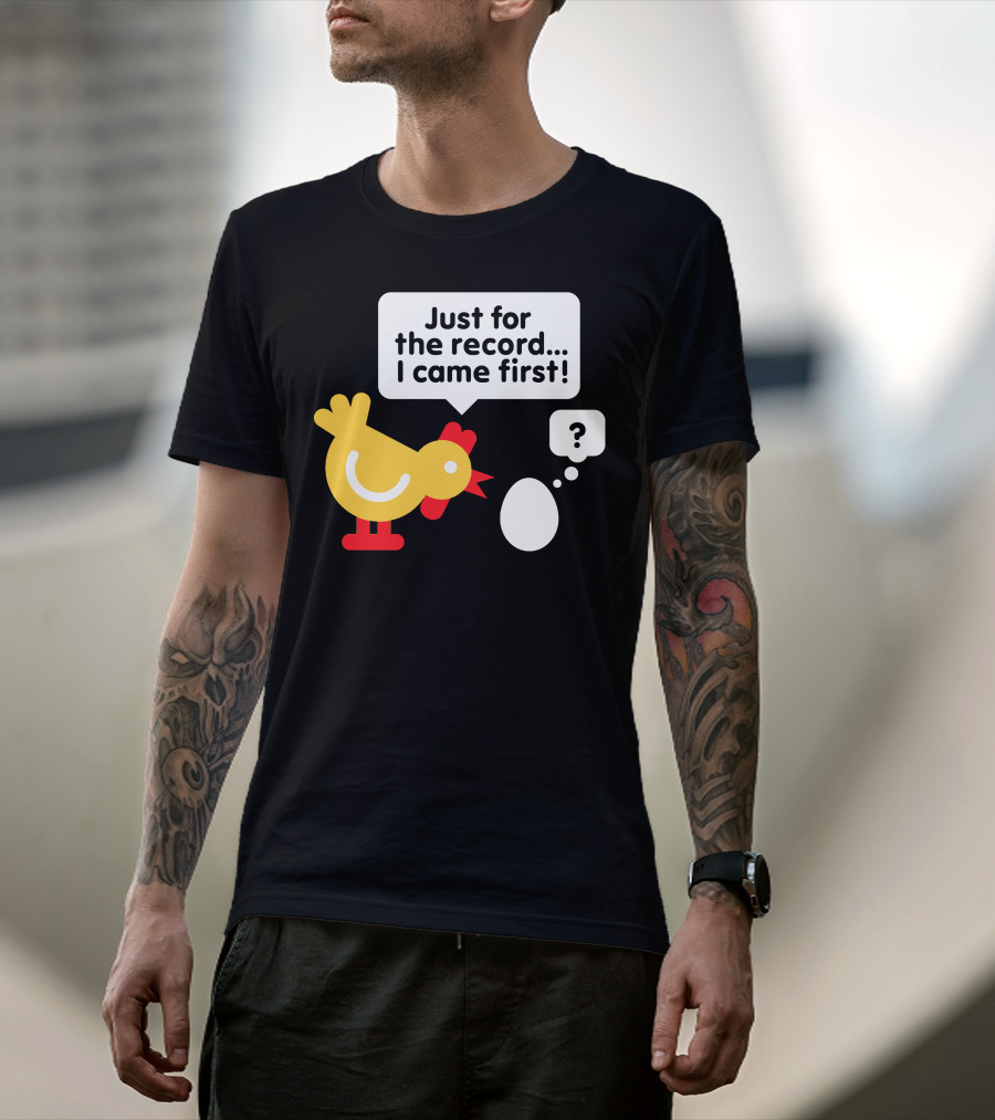 Just For The Record I Came First Chicken And Egg Question Mark T-Shirt