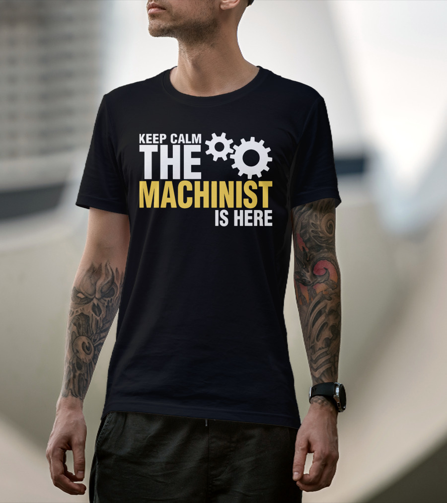 Keep Calm The Machinist Is Here Gears T-Shirt