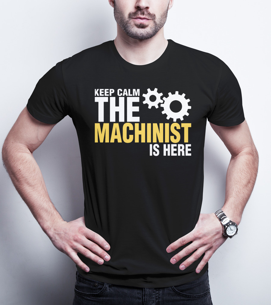 Keep Calm The Machinist Is Here Gears T-Shirt