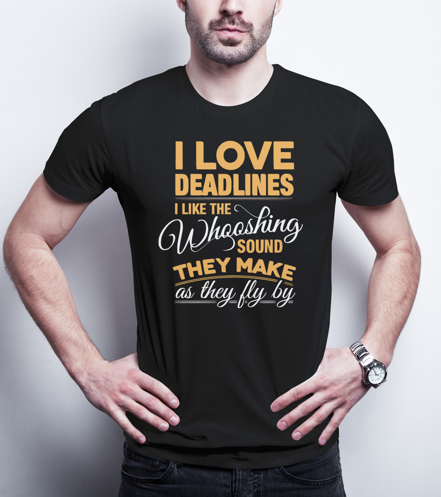 I Love Deadlines I Like The Whooshing Sound They Make As They Fly By T-Shirt