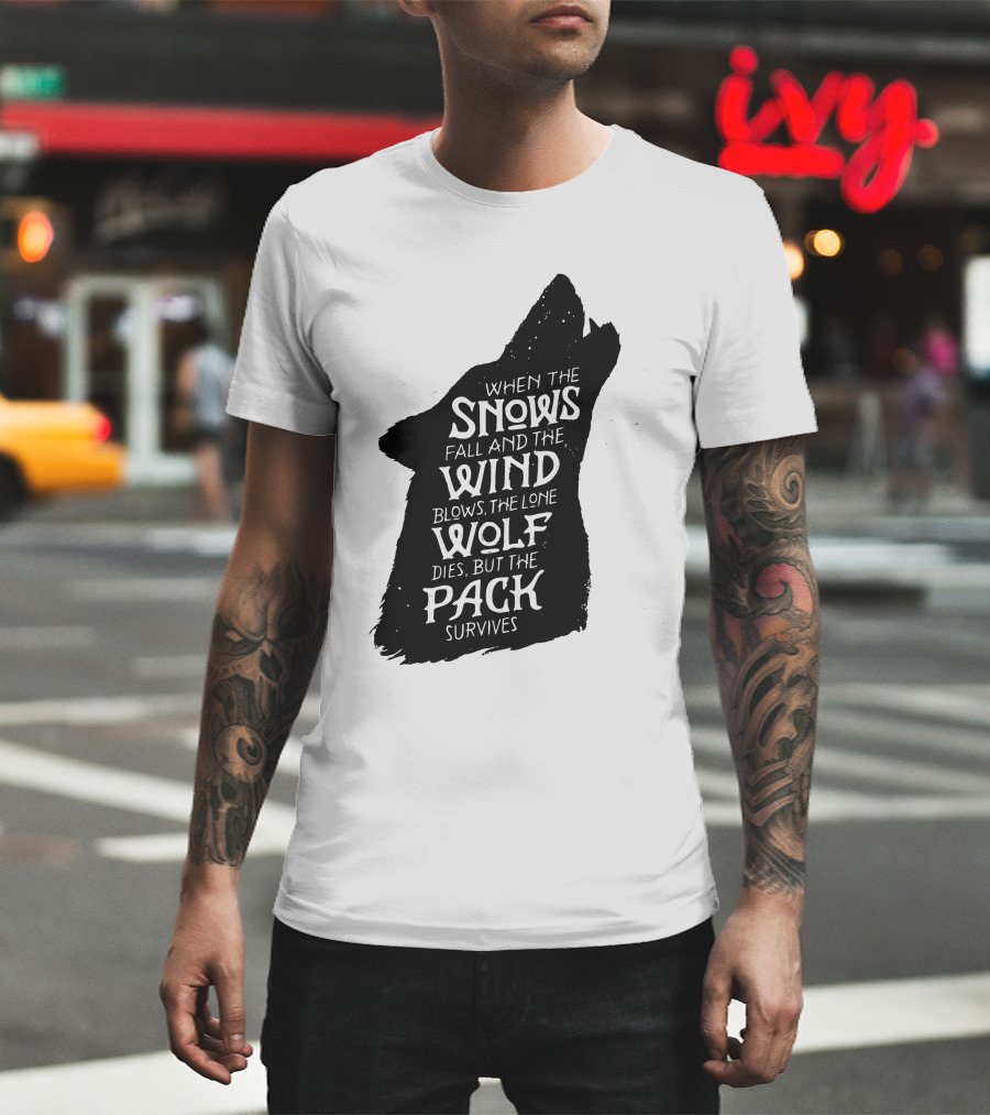 When The Snows Fall And The Wind Blows The Lone Wolf Dies But The Pack Survives T-Shirt