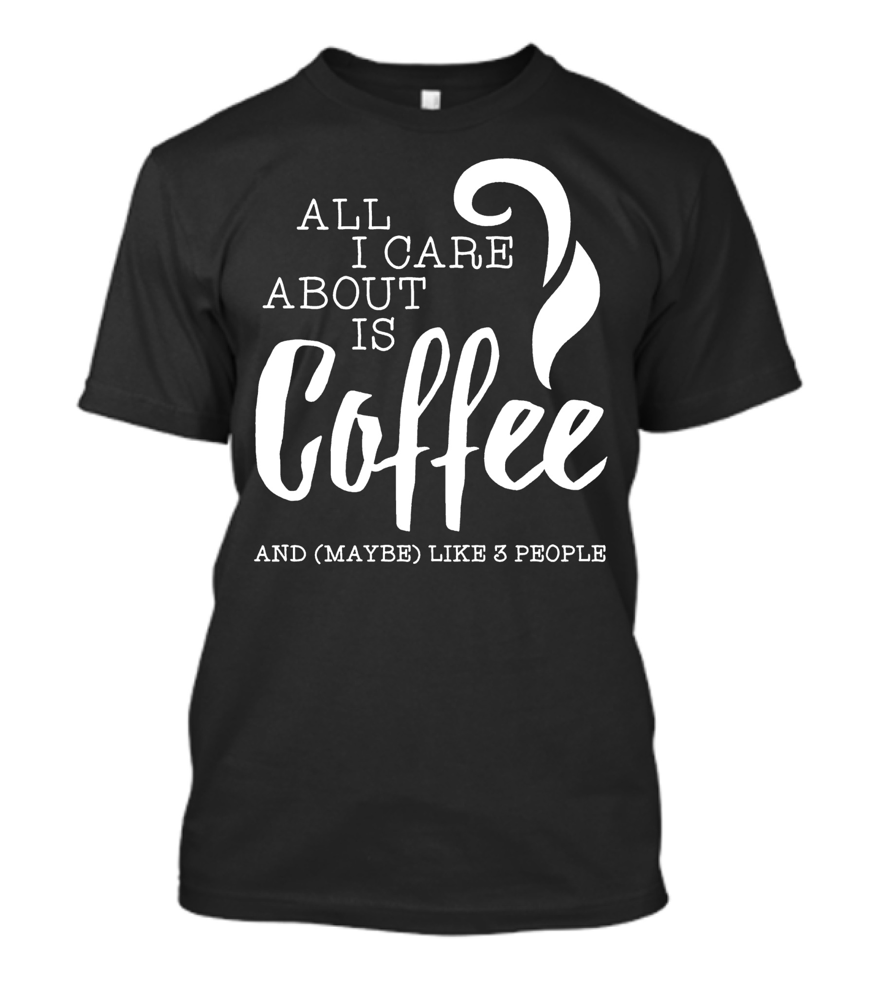 All I Care About Is Coffee And (Maybe) Like 3 People T-Shirt