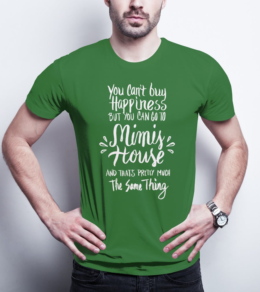 You Can't Buy Happiness But You Can Go To Mimi's House And That's Pretty Much The Same Thing T-Shirt