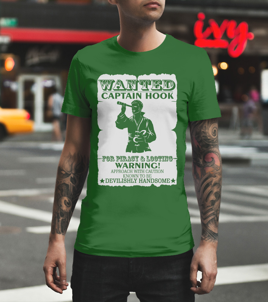 Wanted Captain Hook For Piracy And Looting Warning Approach With Caution Known To Be Devilishly Handsome T-Shirt