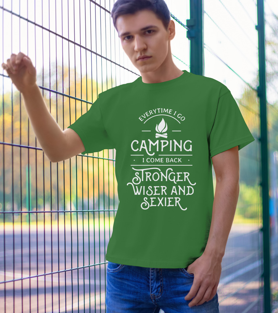 Everytime I Go Camping I Come Back Stronger Wiser And Sexier T-Shirt