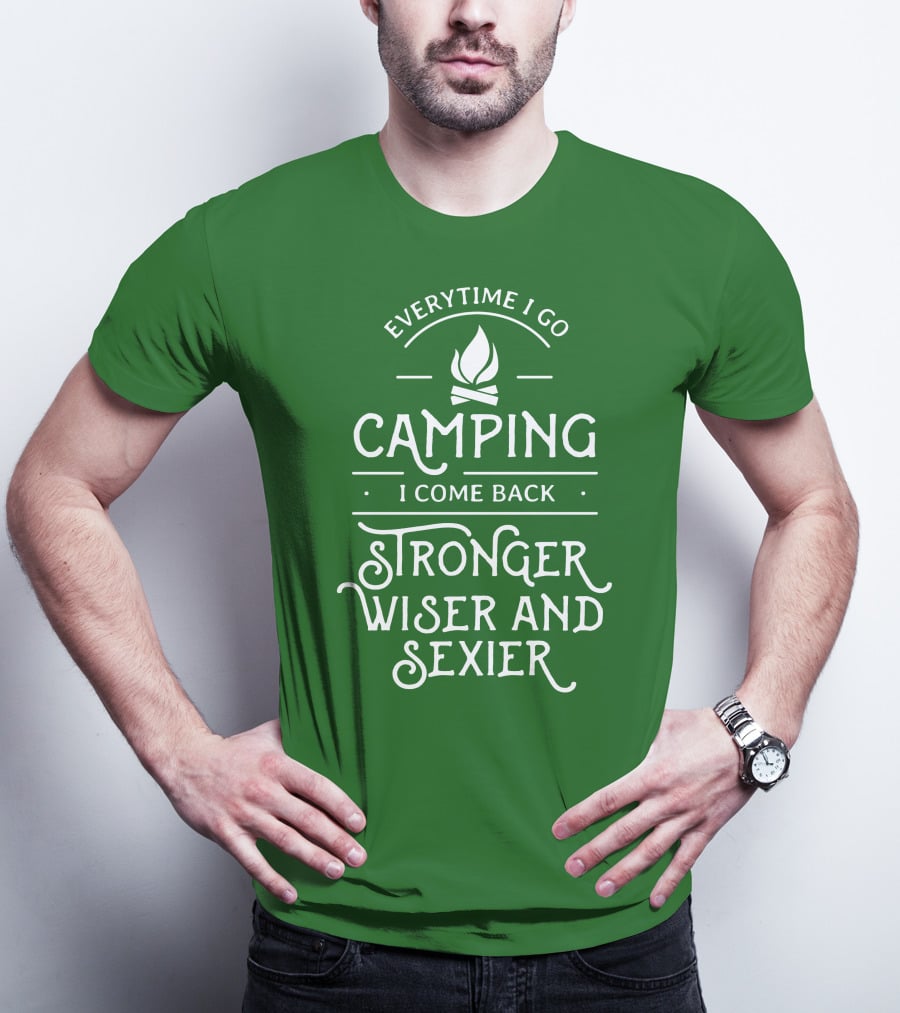 Everytime I Go Camping I Come Back Stronger Wiser And Sexier T-Shirt