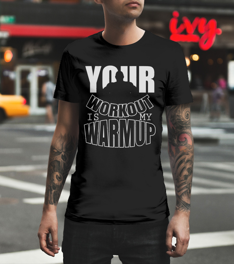 Your Workout Is My Warmup Fitness Motivation T-Shirt