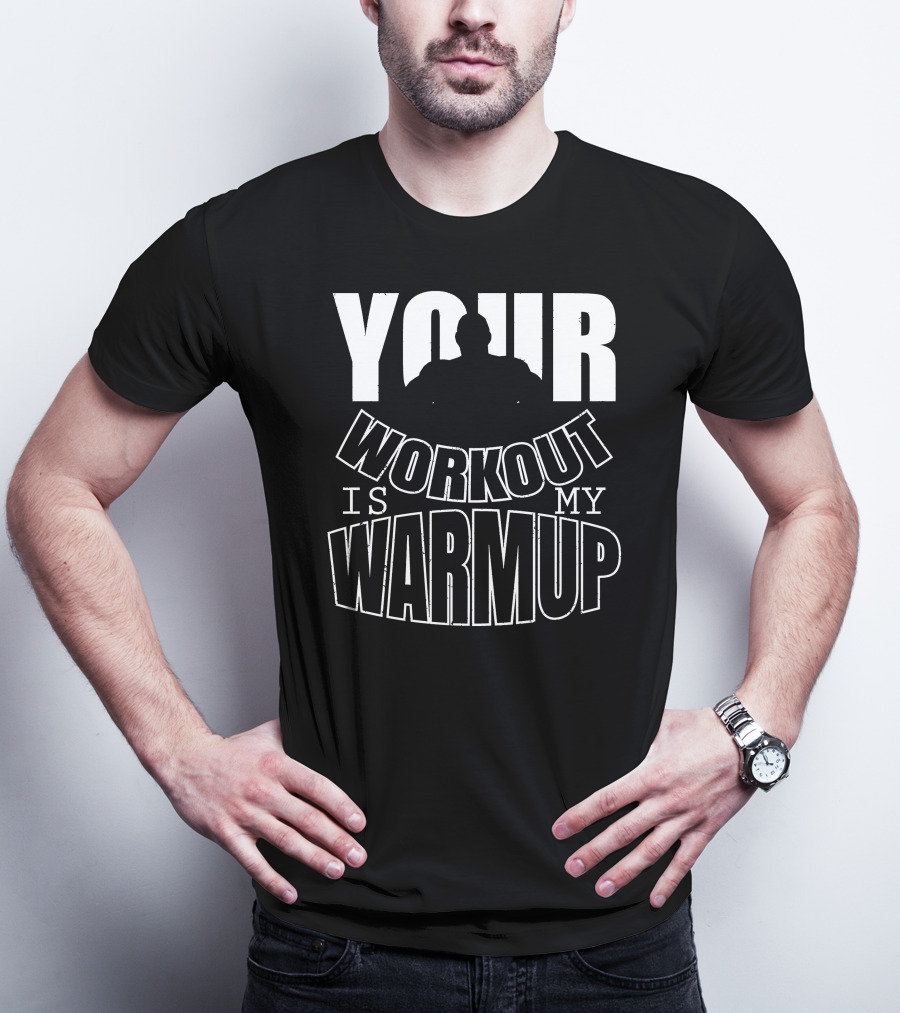 Your Workout Is My Warmup Fitness Motivation T-Shirt