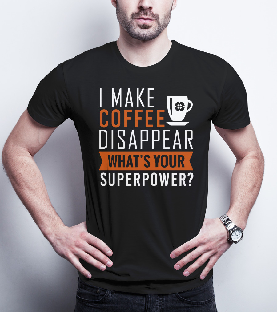 I Make Coffee Disappear What's Your Superpower T-Shirt