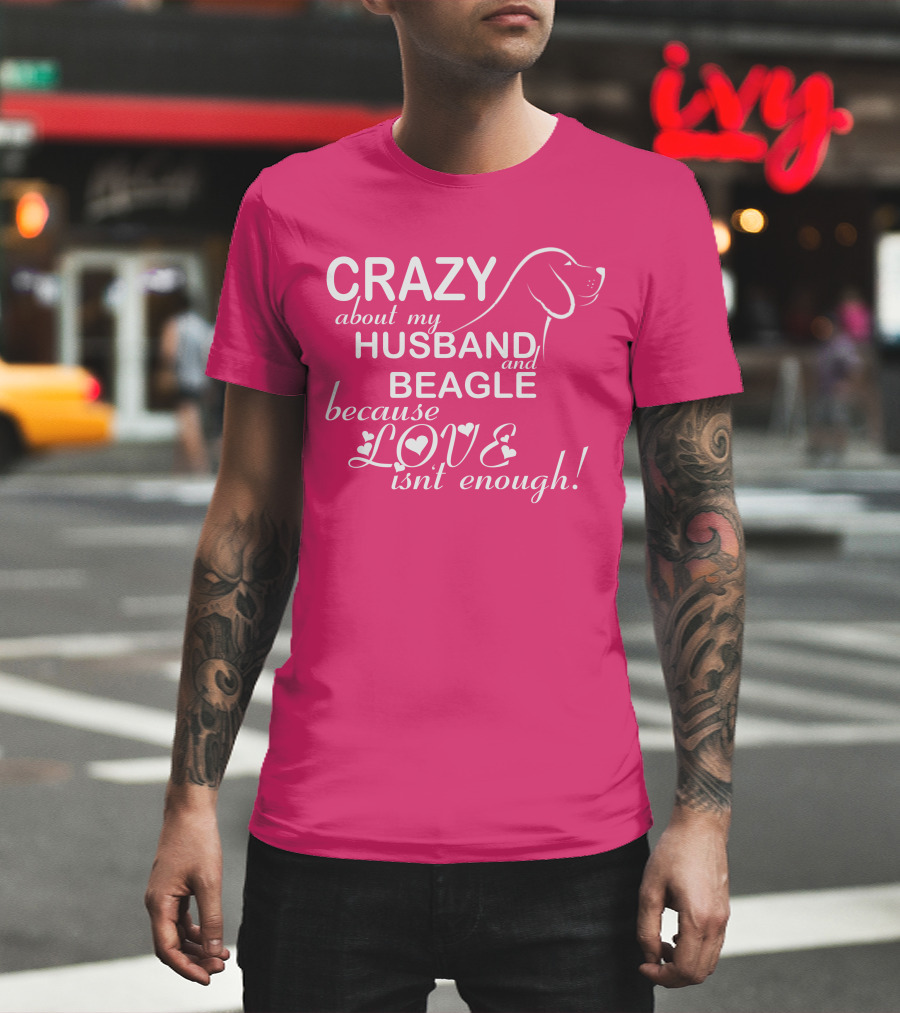 CRAZY About My HUSBAND And BEAGLE Because LOVE Isn't Enough T-Shirt