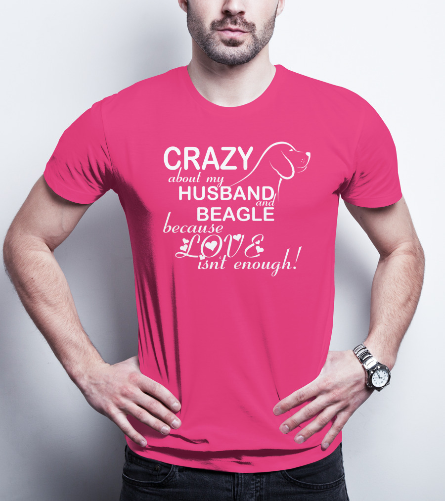 CRAZY About My HUSBAND And BEAGLE Because LOVE Isn't Enough T-Shirt