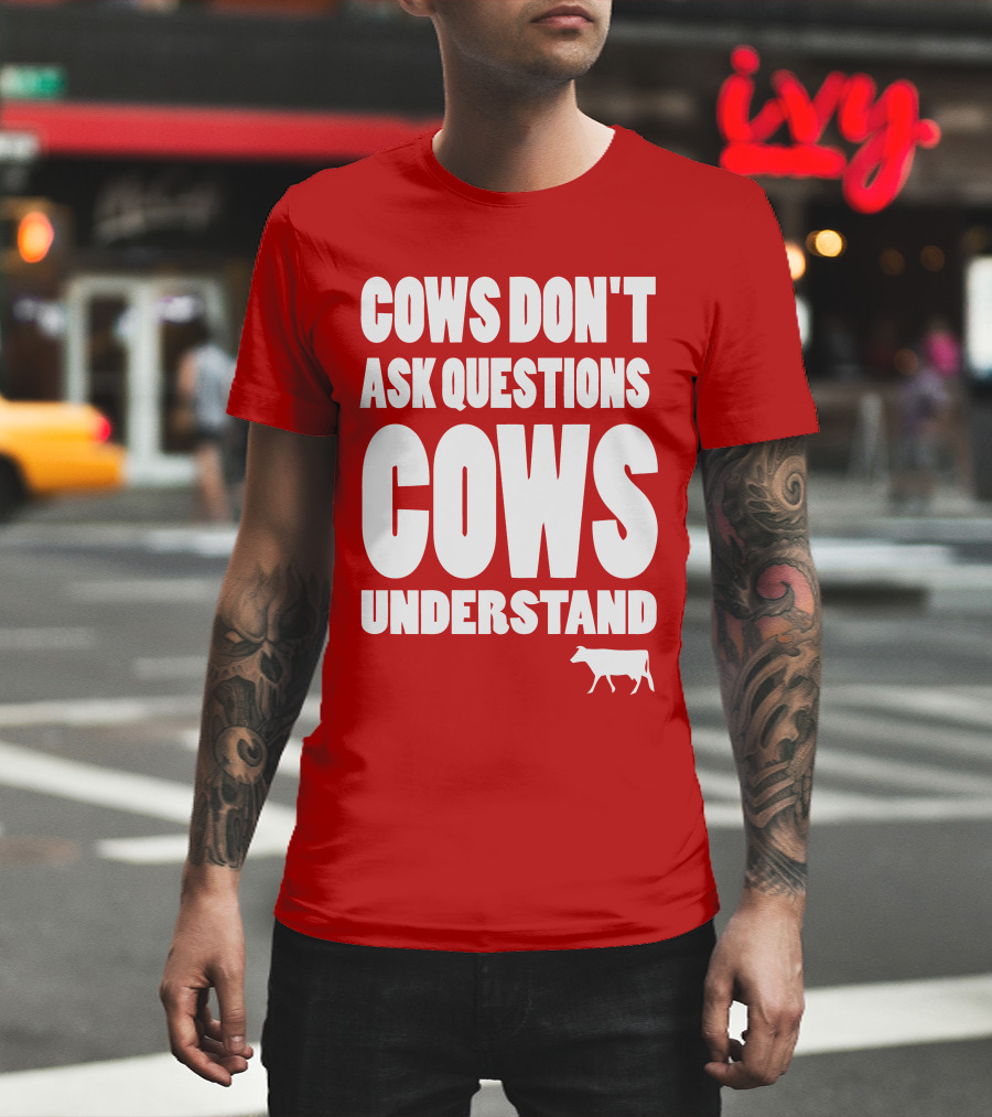 Cows Don't Ask Questions Cows Understand Red T-Shirt