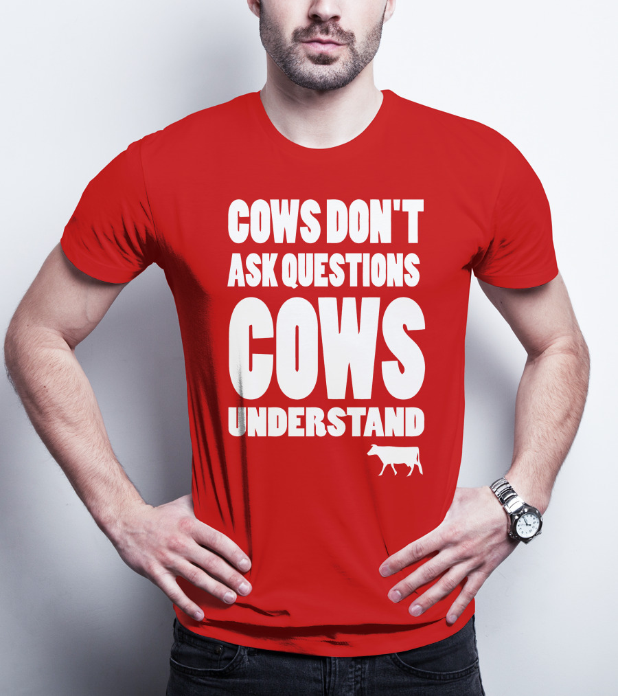 Cows Don't Ask Questions Cows Understand Red T-Shirt