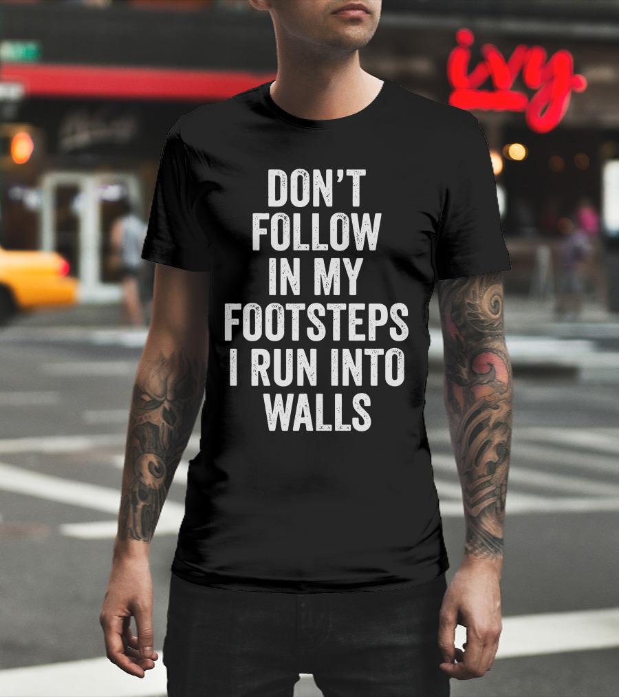 Don't Follow In My Footsteps I Run Into Walls Playful Cautionary T-Shirt