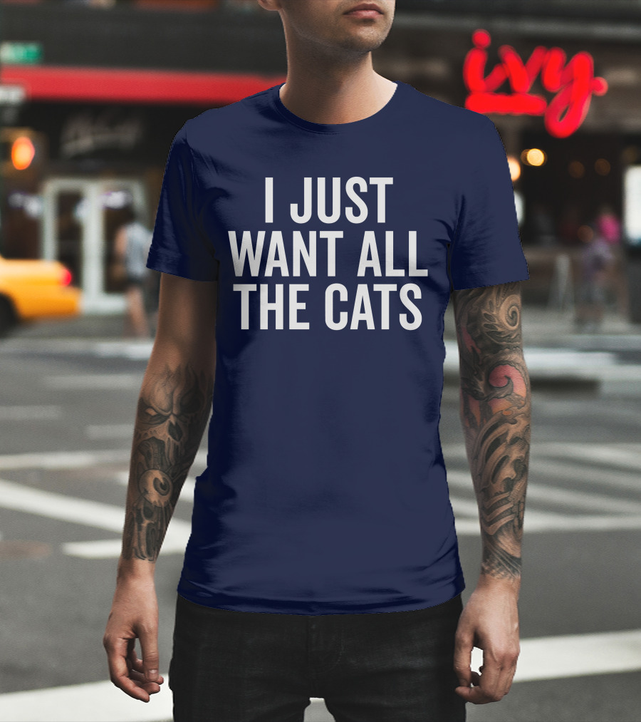 I Just Want All The Cats T-Shirt