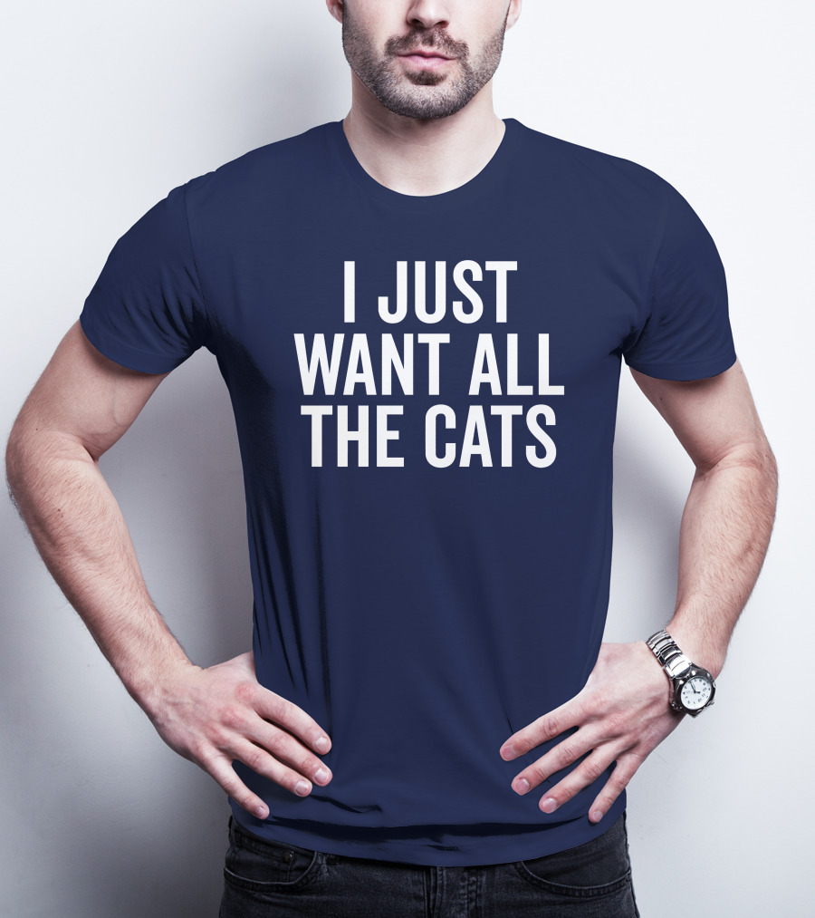 I Just Want All The Cats T-Shirt