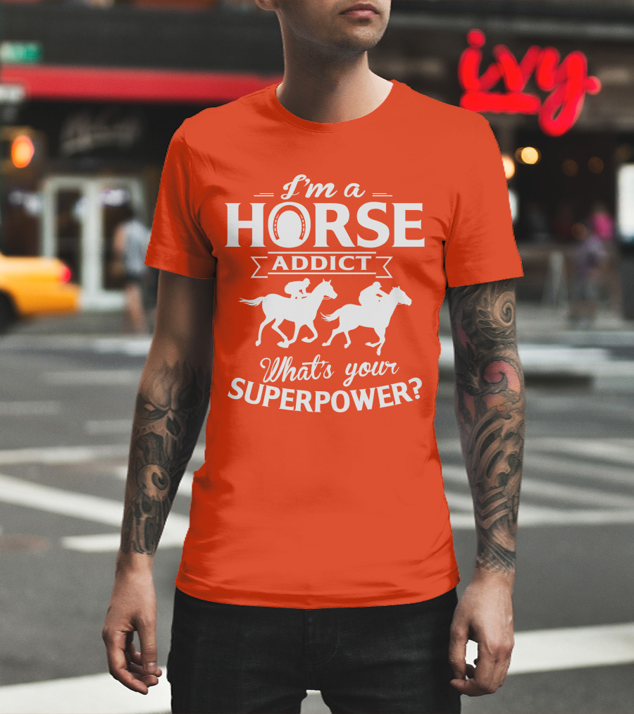 I'm A Horse Addict What's Your Superpower Horse Racing Print T-Shirt