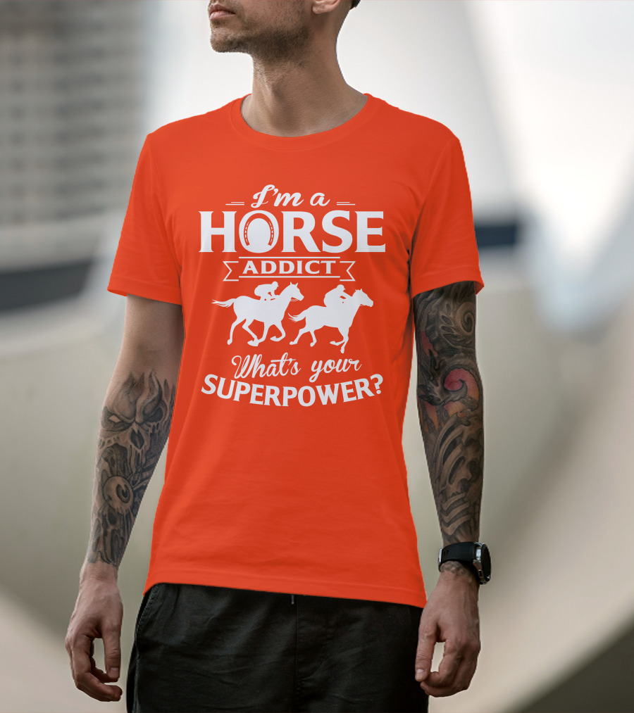 I'm A Horse Addict What's Your Superpower Horse Racing Print T-Shirt