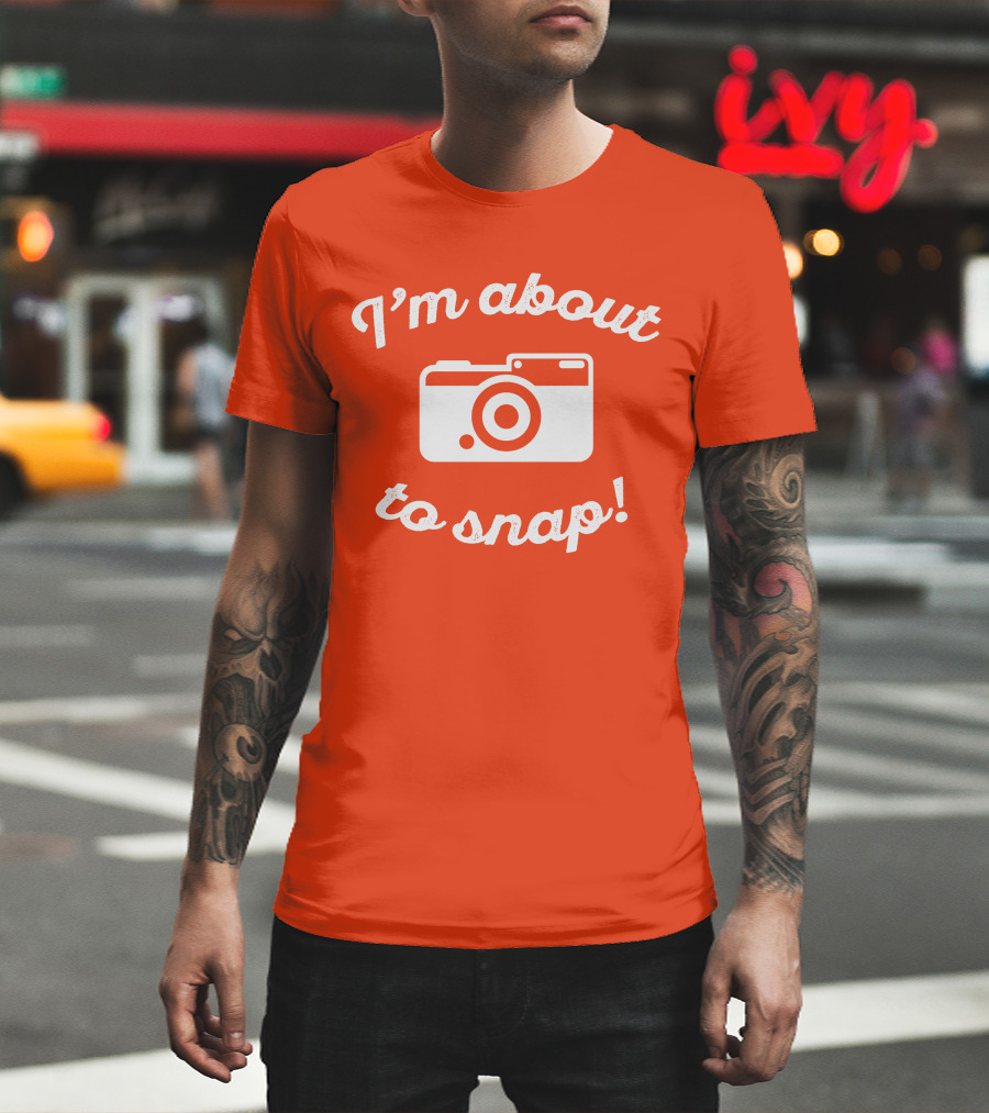 I'm About To Snap Camera Humor T-Shirt