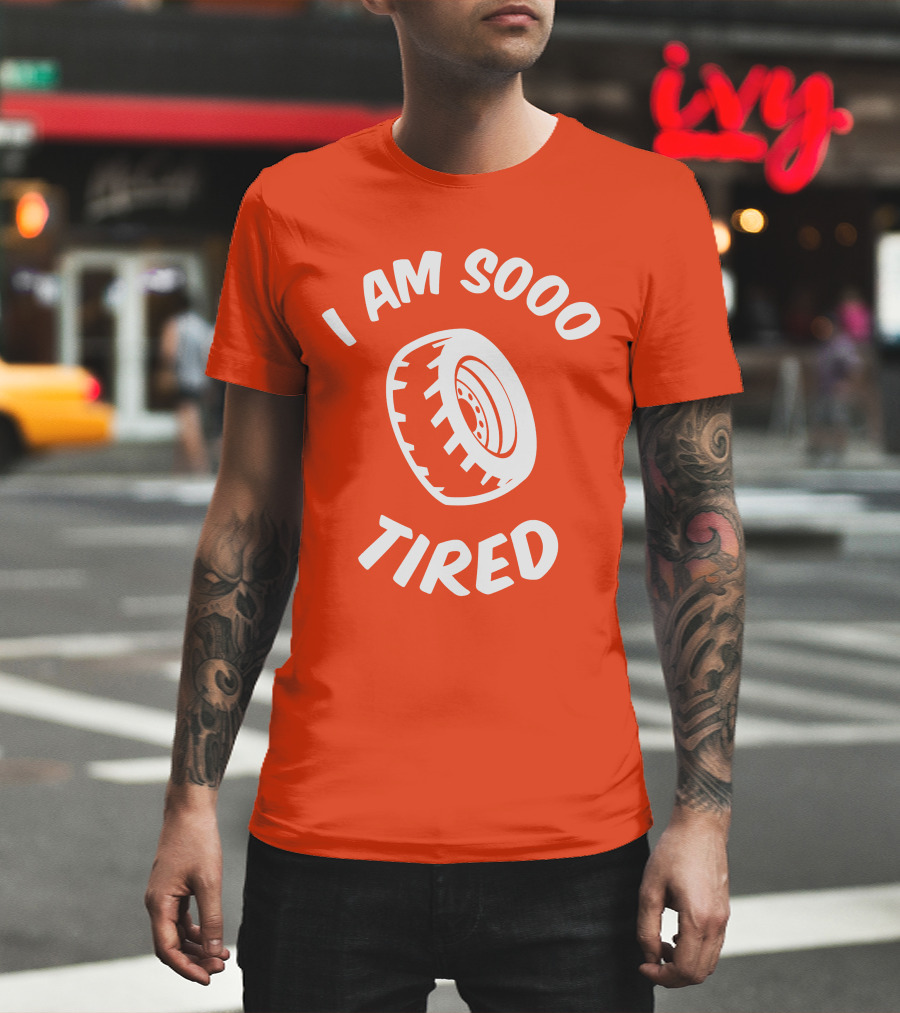 I Am Sooo Tired Tire T-Shirt