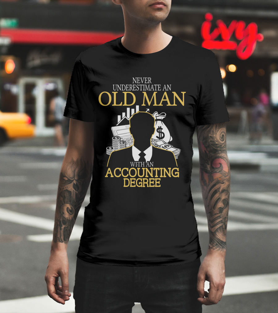 Never Underestimate An Old Man With An Accounting Degree Money Symbols T-Shirt