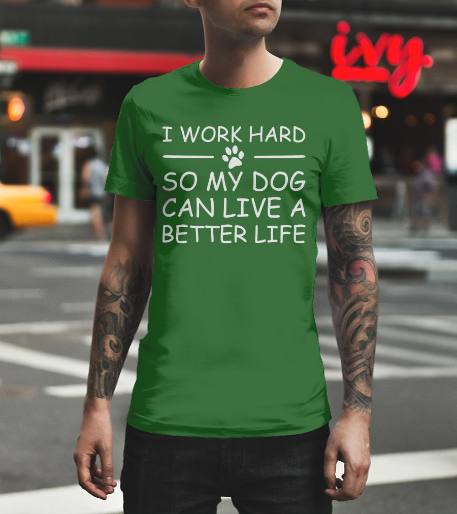 I Work Hard So My Dog Can Live A Better Life Paw Print Green Background T-Shirt