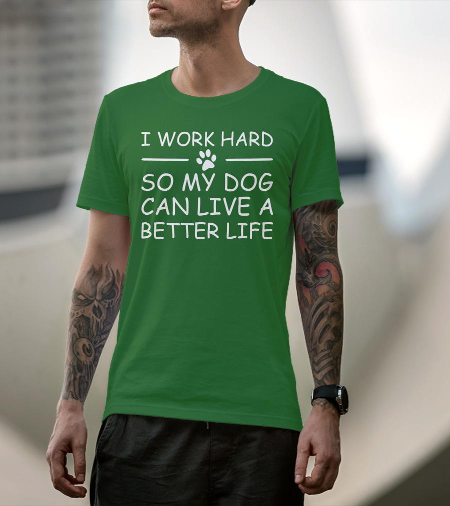 I Work Hard So My Dog Can Live A Better Life Paw Print Green Background T-Shirt