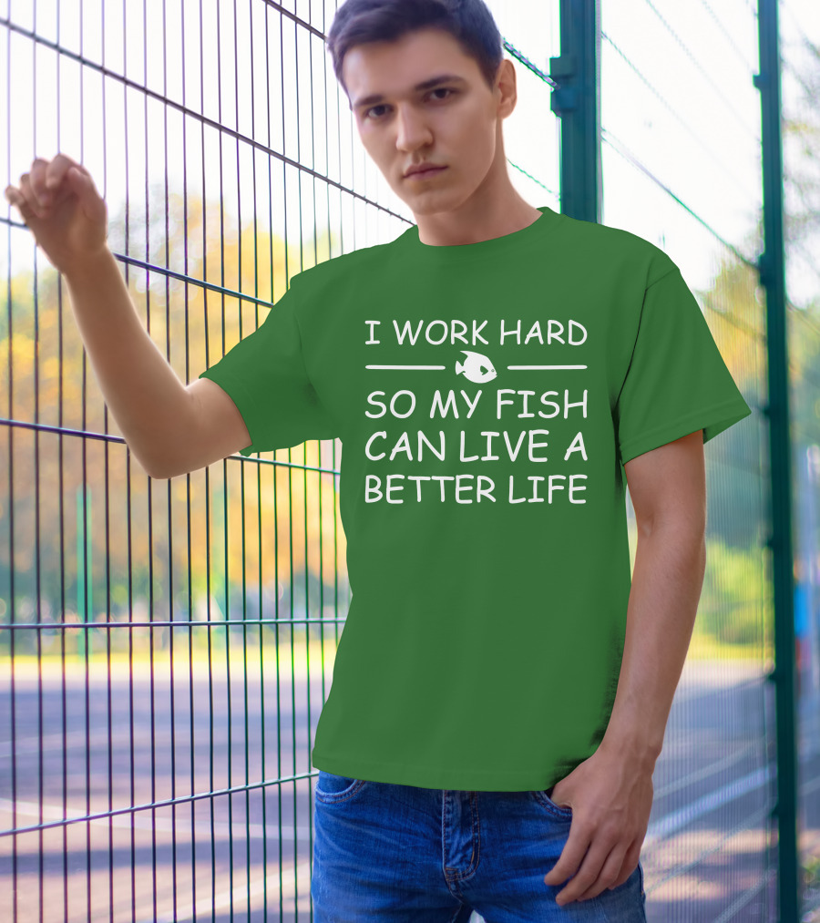 I Work Hard So My Fish Can Live A Better Life Fish T-Shirt