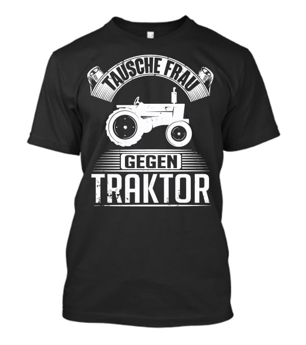 Tausche Frau Gegen Traktor T-Shirt