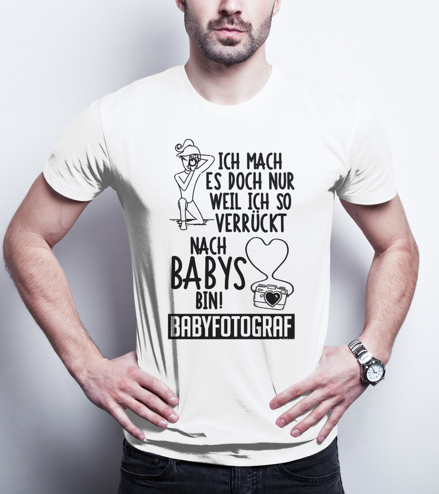 Ich Mach Es Doch Nur Weil Ich So Verrückt Nach Babys Bin Babyfotograf T-Shirt