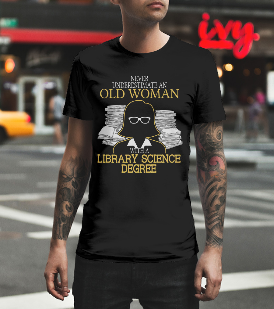 Never Underestimate An Old Woman With A Library Science Degree Books Stacks Glasses T-Shirt