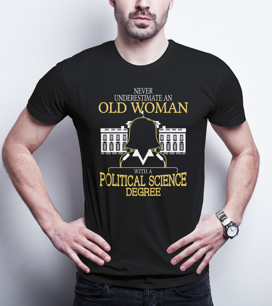 Never Underestimate An Old Woman With A Political Science Degree And White House T-Shirt