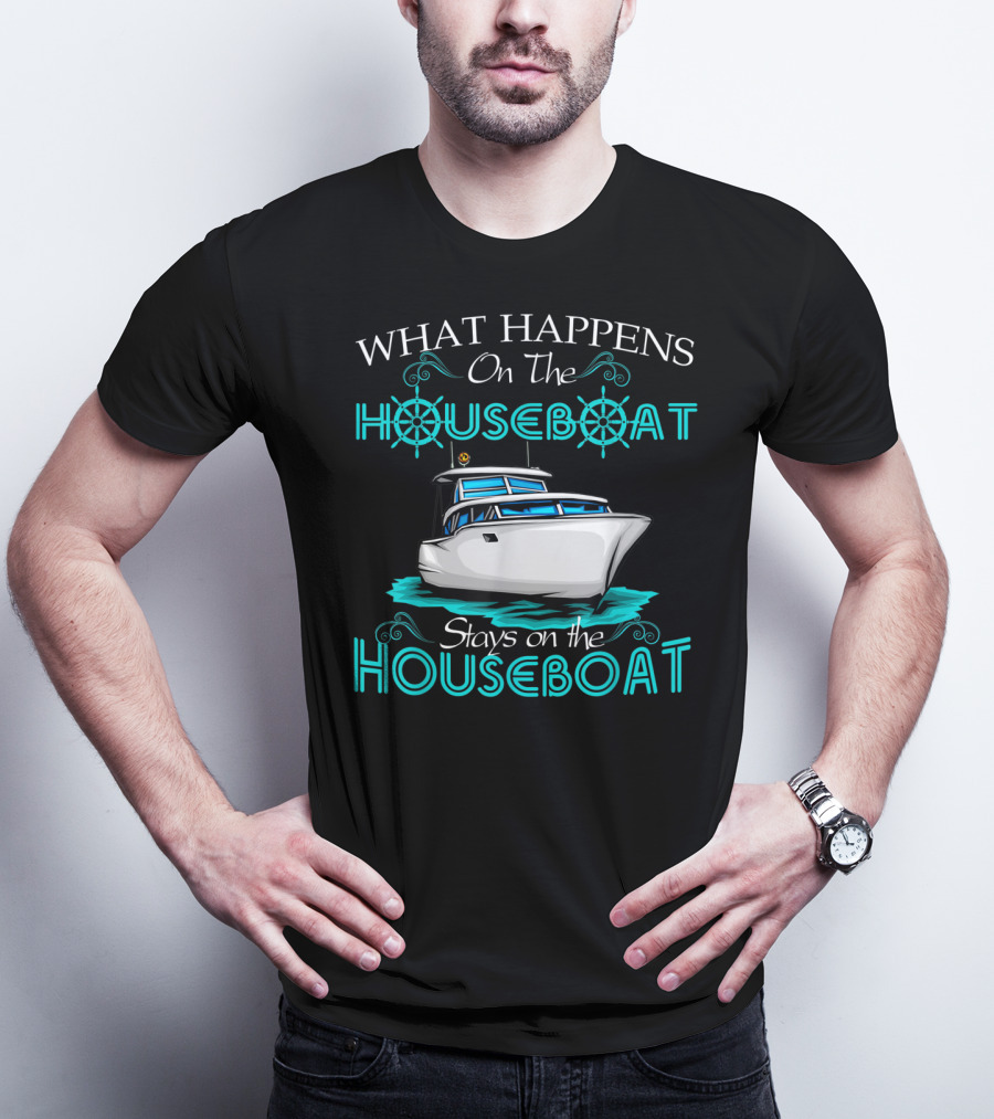 What Happens On The Houseboat Stays On The Houseboat T-Shirt