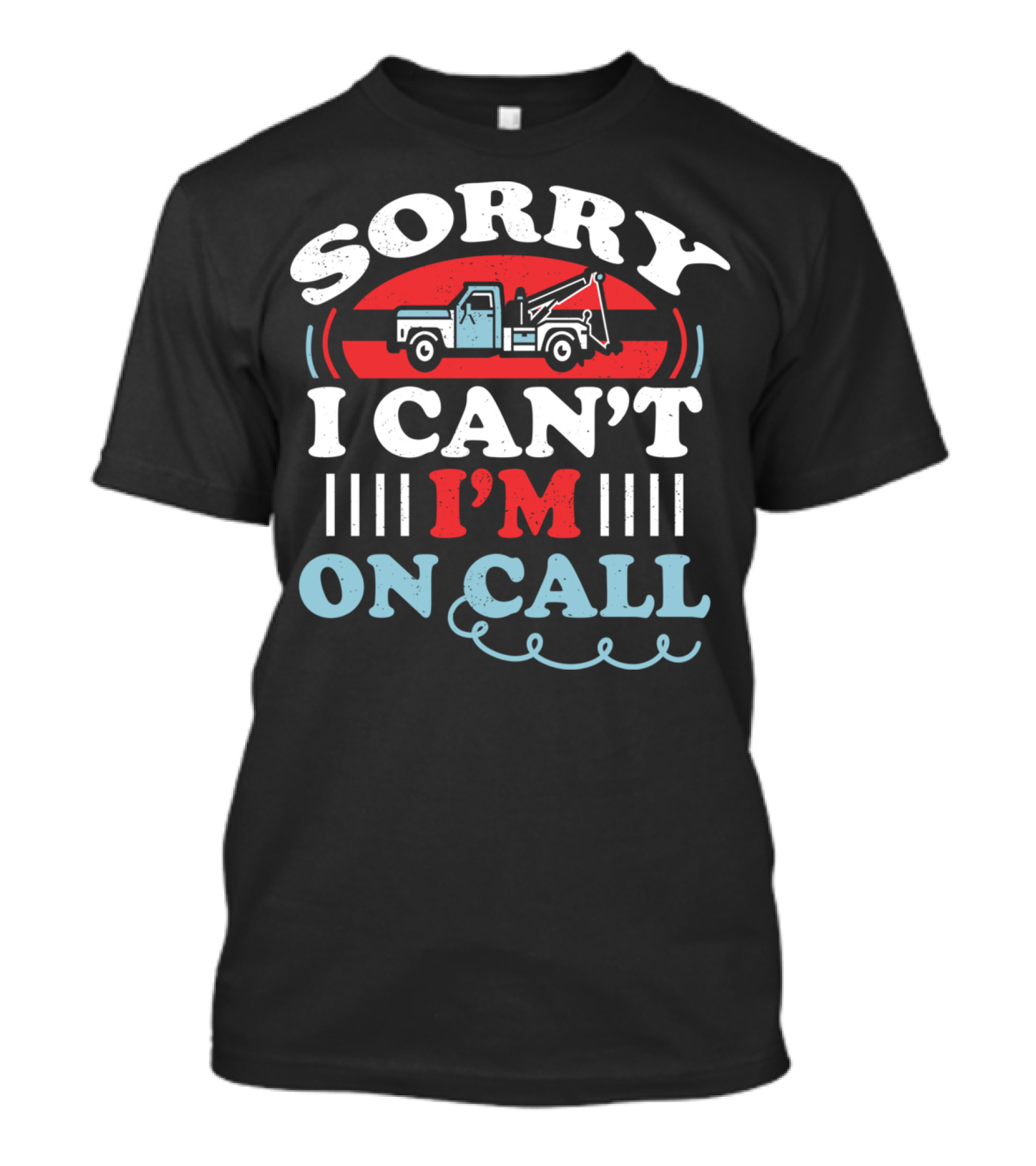 Sorry I Can't I'm On Call Tow Truck Driver T-Shirt