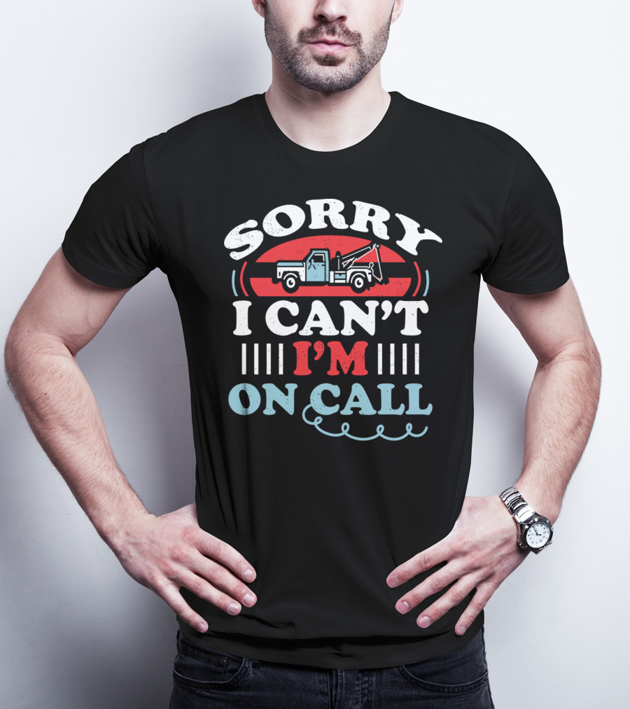 Sorry I Can't I'm On Call Tow Truck Driver T-Shirt