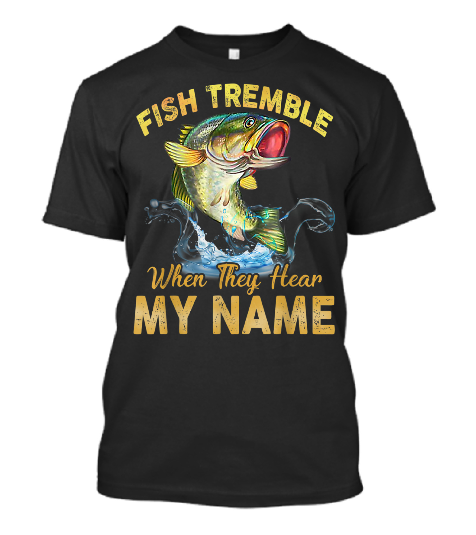 Fish Tremble When They Hear My Name T-Shirt