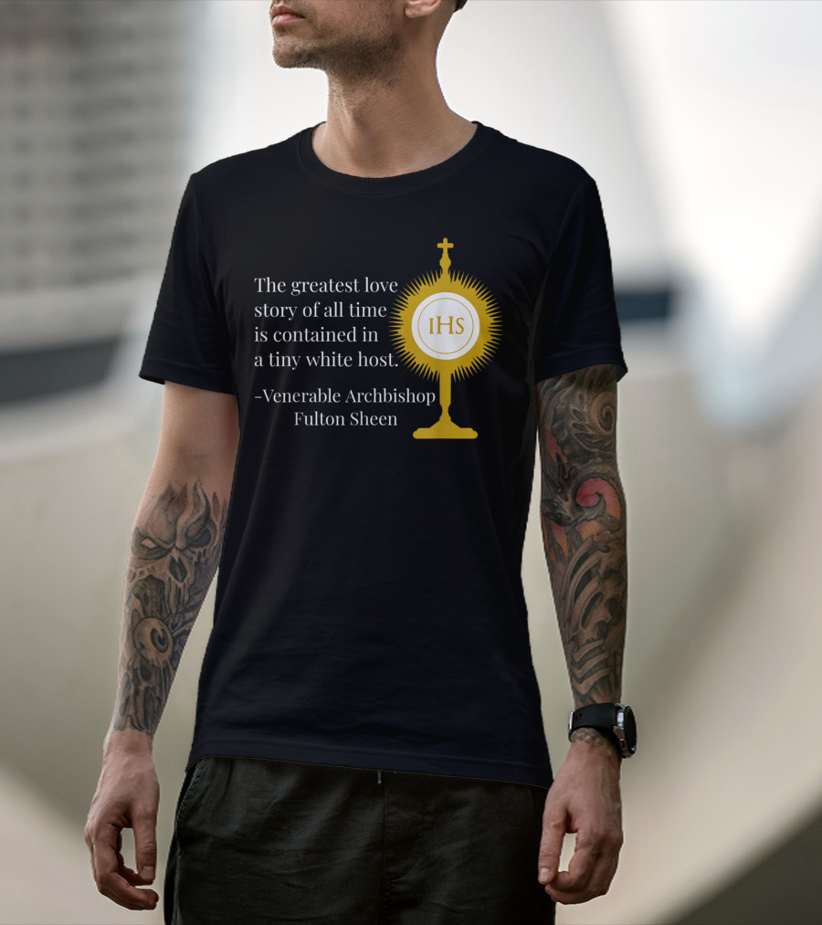 The Greatest Love Story Of All Time Contained In A Tiny White Host Venerable Archbishop Fulton Sheen IHS T-Shirt