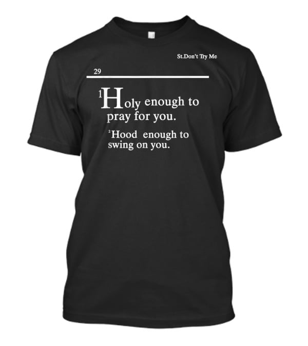 St. Don't Try Me Holy Enough To Pray For You Hood Enough To Swing On You T-Shirt