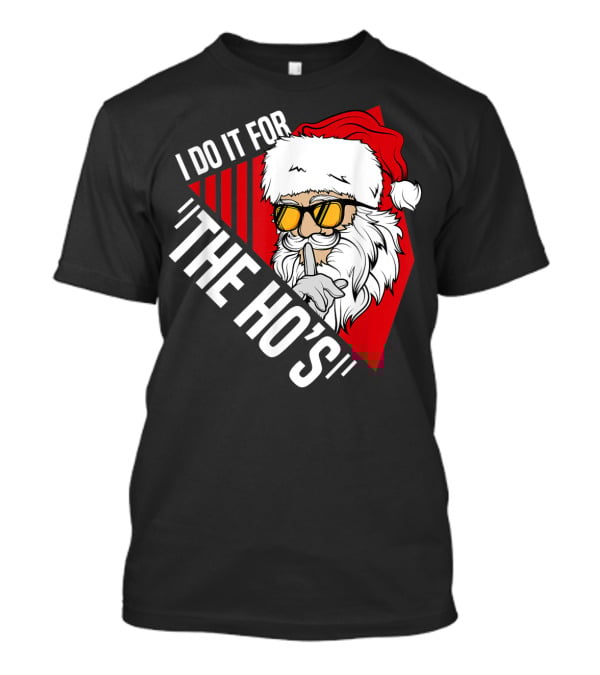 I Do It For The Ho's Funny Santa Holiday Humor T-Shirt