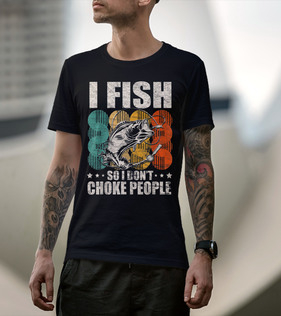 I Fish So I Don't Choke People Funny Bass Retro Bass Angler Humor T-Shirt