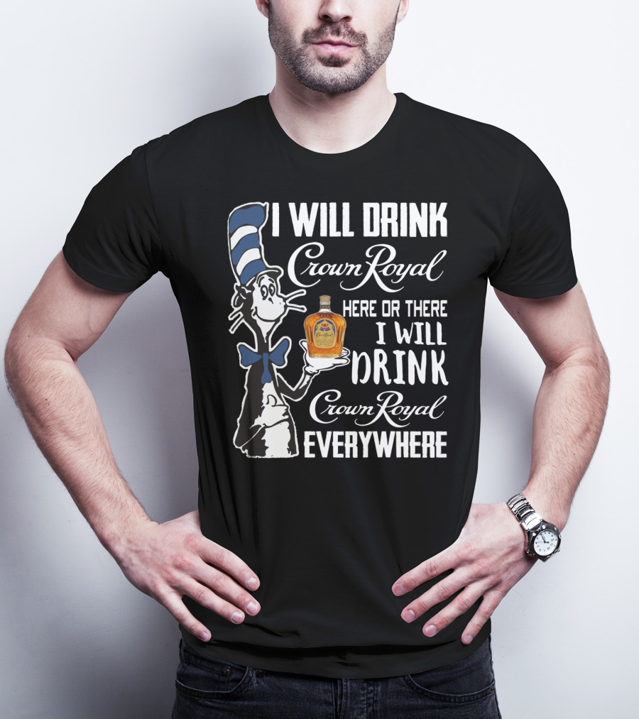 I Will Drink Crown Royal Here Or There I Will Drink Crown Royal Everywhere Cat Hat T-Shirt