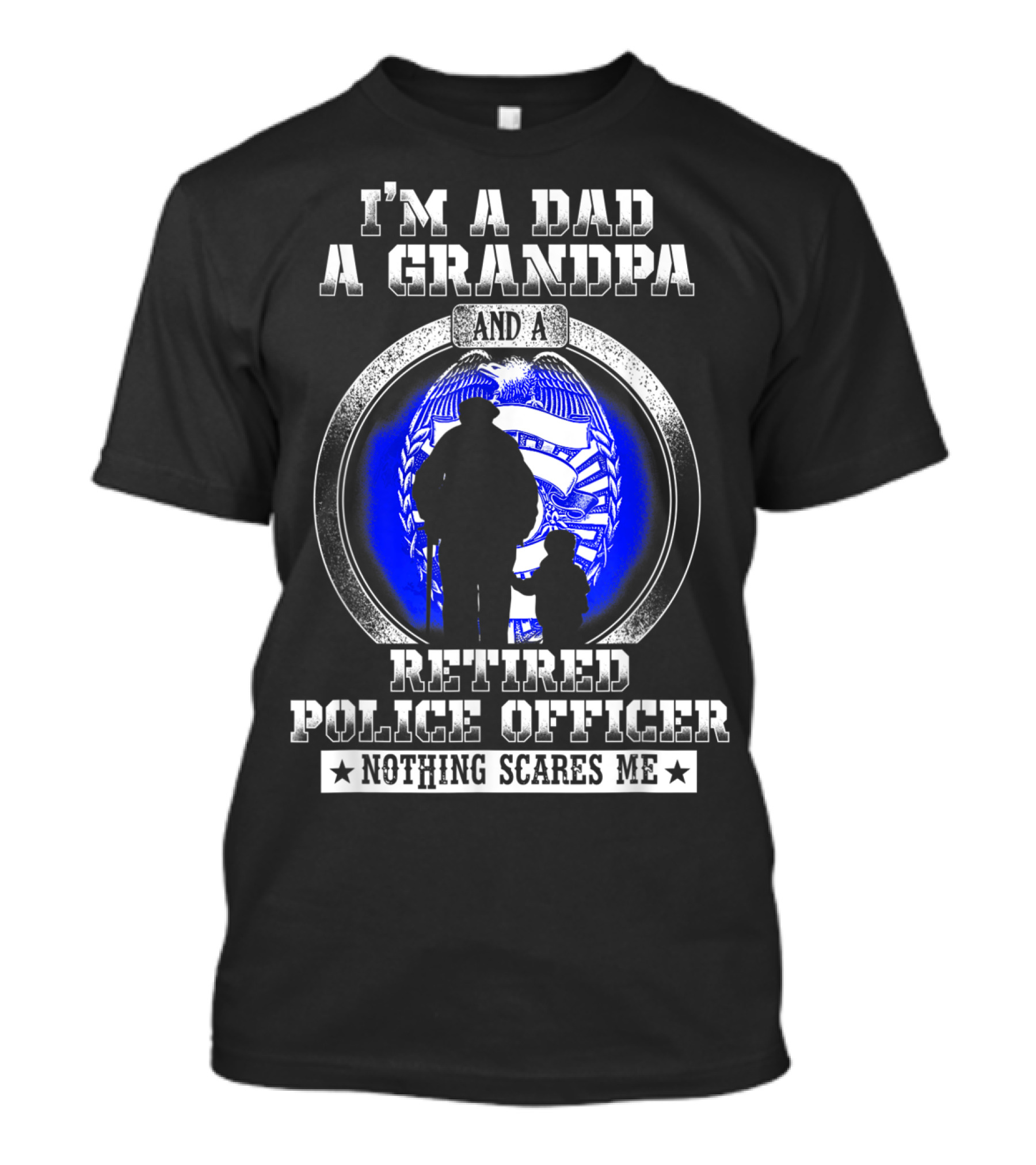 I'm A Dad A Grandpa And A Retired Police Officer Nothing Scares Me T-Shirt