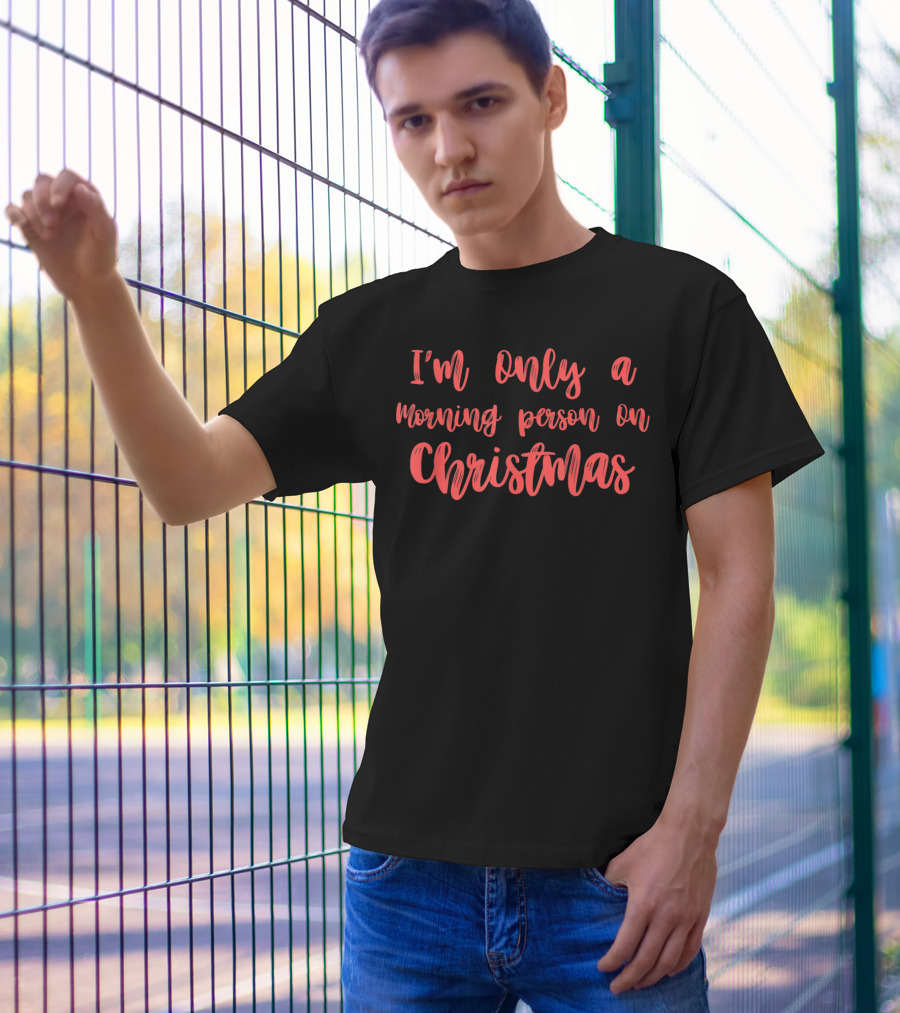 I'm Only A Morning Person On Christmas T-Shirt