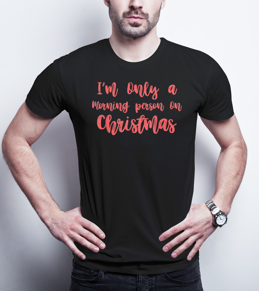 I'm Only A Morning Person On Christmas T-Shirt