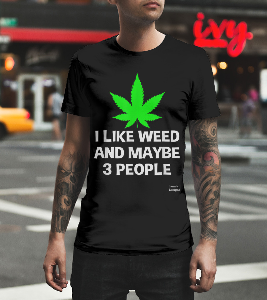Jame's Designs I Like Weed And Maybe 3 People T-Shirt