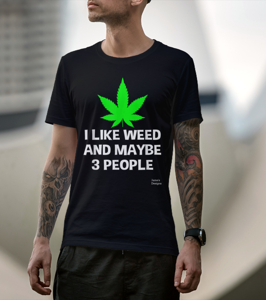 Jame's Designs I Like Weed And Maybe 3 People T-Shirt
